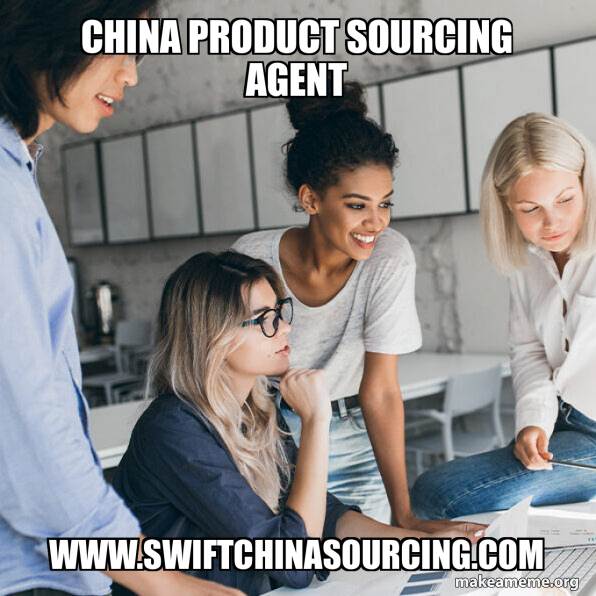 China Product Sourcing Agent www.swiftchinasourcing.com Meme Generator
