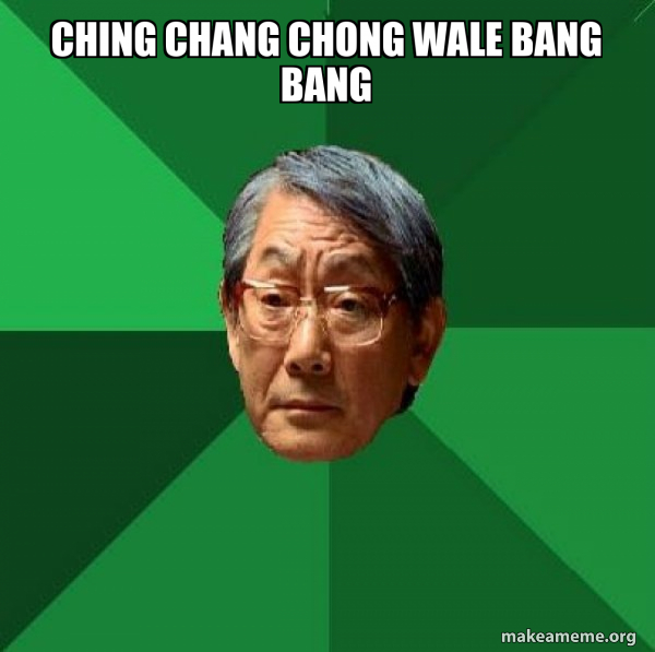 Ching chang chong wale bang bang - High Expectations Asian Father Meme ...
