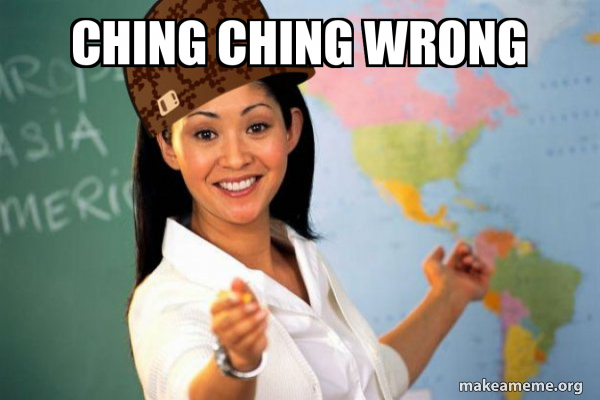 Ching Ching wrong - Scumbag Teacher Meme Generator