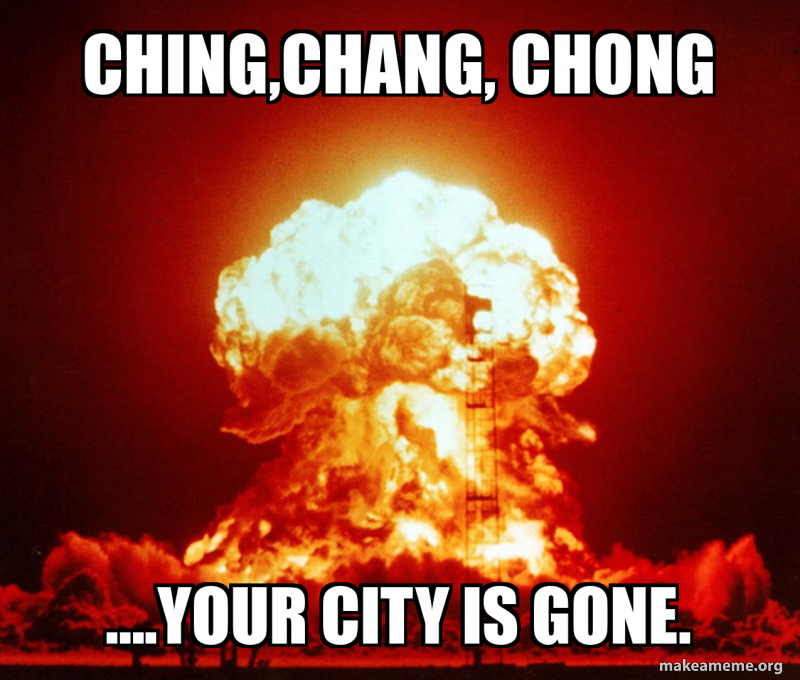 Ching,chang, chong ….your city is gone. Meme Generator