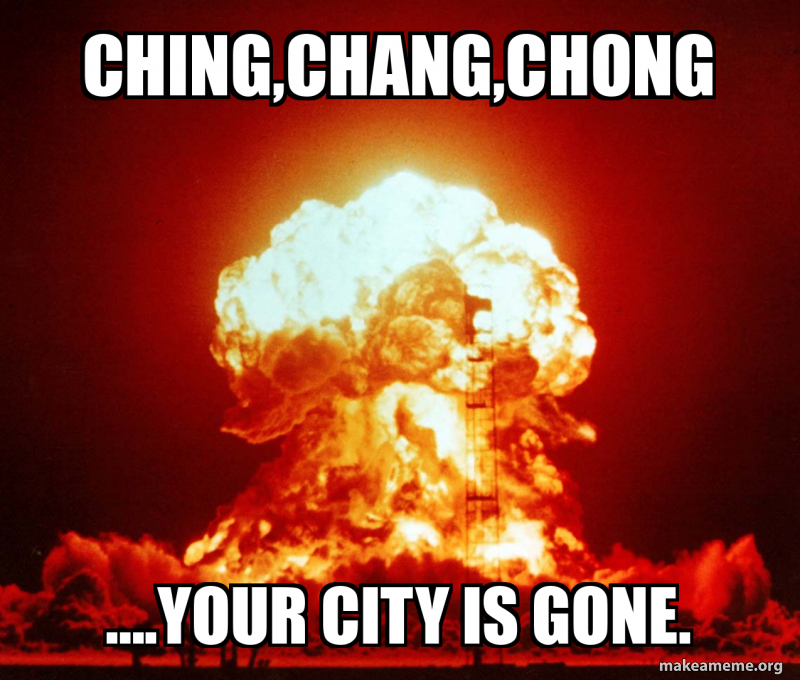 Ching,chang,chong ….your city is gone. Meme Generator