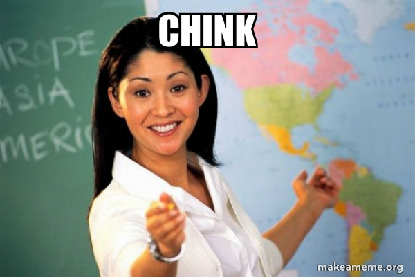 Chink - Unhelpful High School Teacher Meme Generator