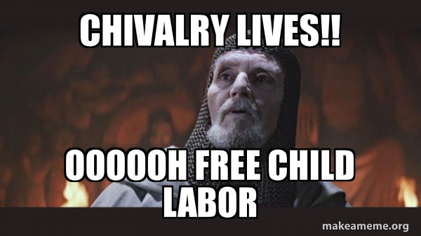 Chivalry lives!! Oooooh free child labor - You Chose Poorly - Grail ...