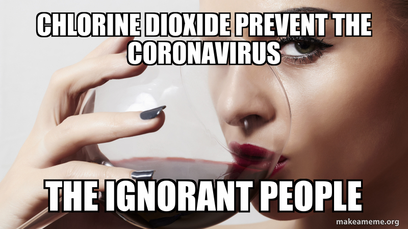 chlorine dioxide prevent the coronavirus the ignorant people Meme Generator
