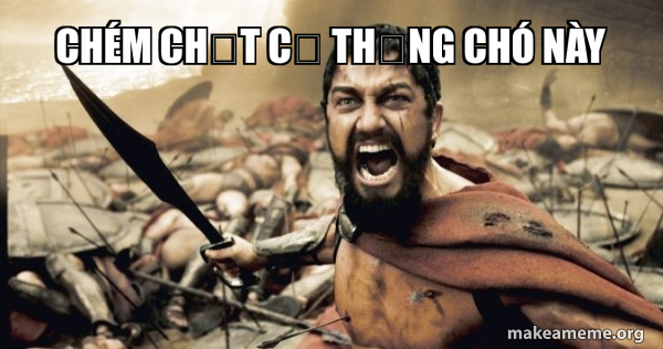 Chém chết cụ thằng chó này - The 300 Meme Generator