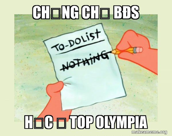 CHỨNG CHỈ BĐS HỌC Ở TOP OLYMPIA - To Do List - Nothing Meme Generator