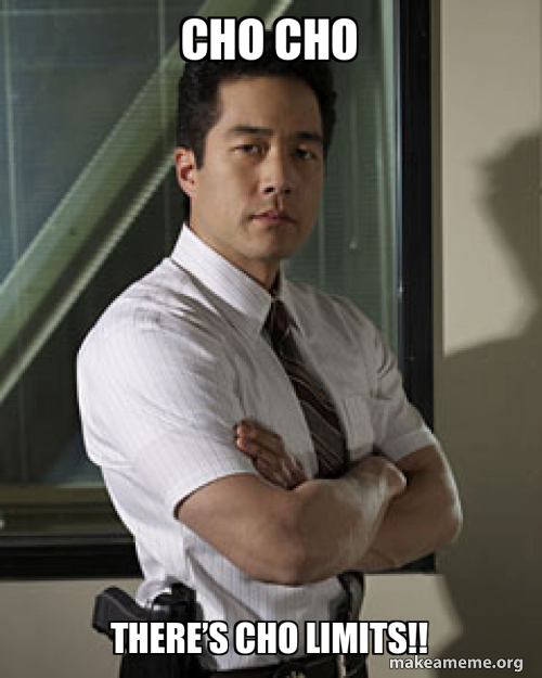 Cho cho There’s Cho limits!! Meme Generator
