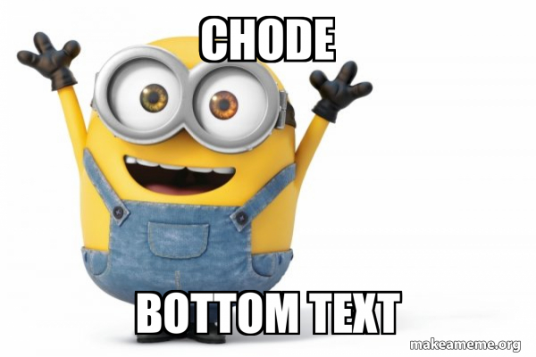 Chode Bottom Text - Happy Minion Meme Generator