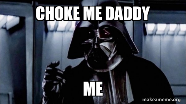 Choke me daddy me - Darth Vader - Choke Meme Generator
