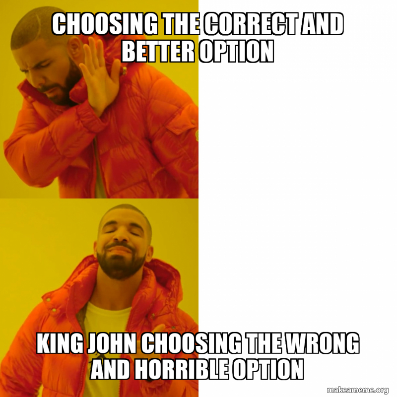 choosing the correct and better option King john choosing the wrong and ...