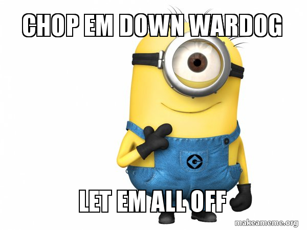CHOP EM DOWN WARDOG LET EM all off - Thoughtful Minion Meme Generator