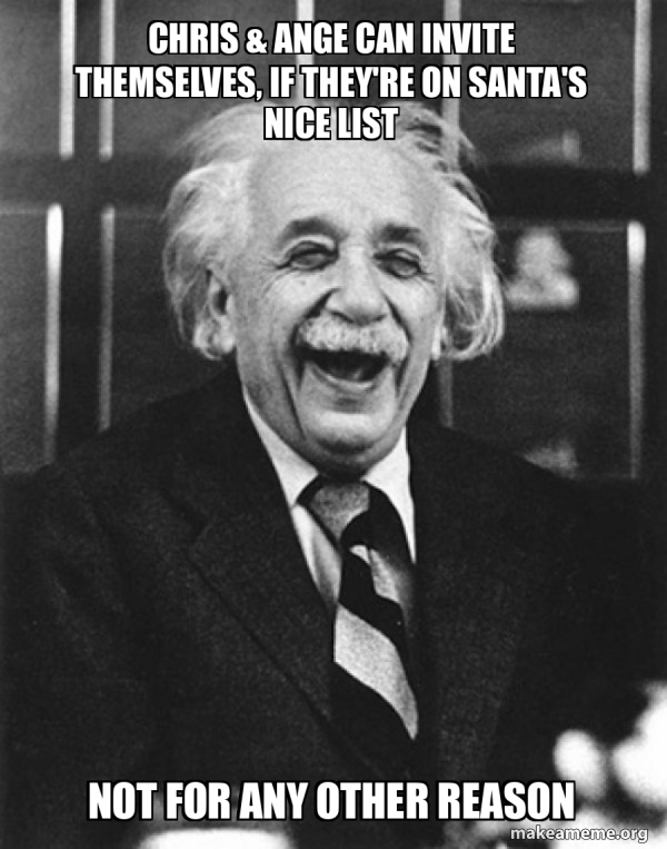 Chris & ange can invite themselves, If they're on Santa's nice list Not ...