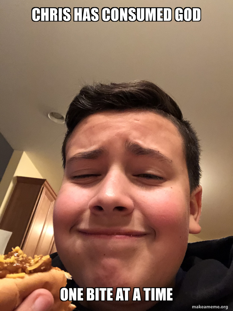 chris has consumed god one bite at a time Meme Generator