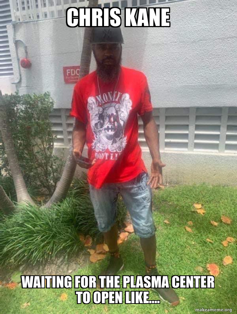 Chris Kane Waiting for the plasma center to open like…. Meme Generator