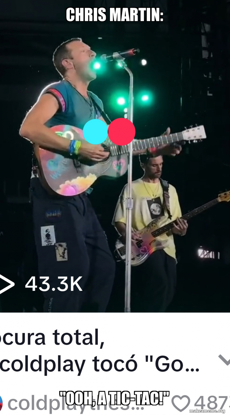 Chris martin: "Ooh, a tic-tac!" Meme Generator