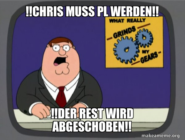 !!Chris muss PL werden!! !!Der rest wird abgeschoben!! - What Grinds My ...