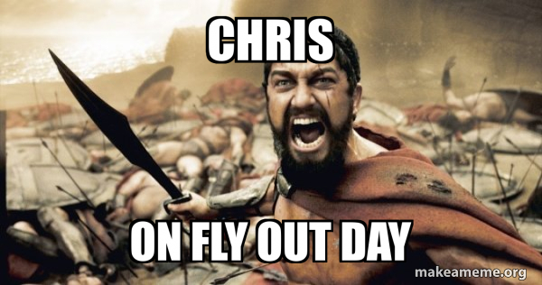 CHRIS ON FLY OUT DAY - The 300 Meme Generator