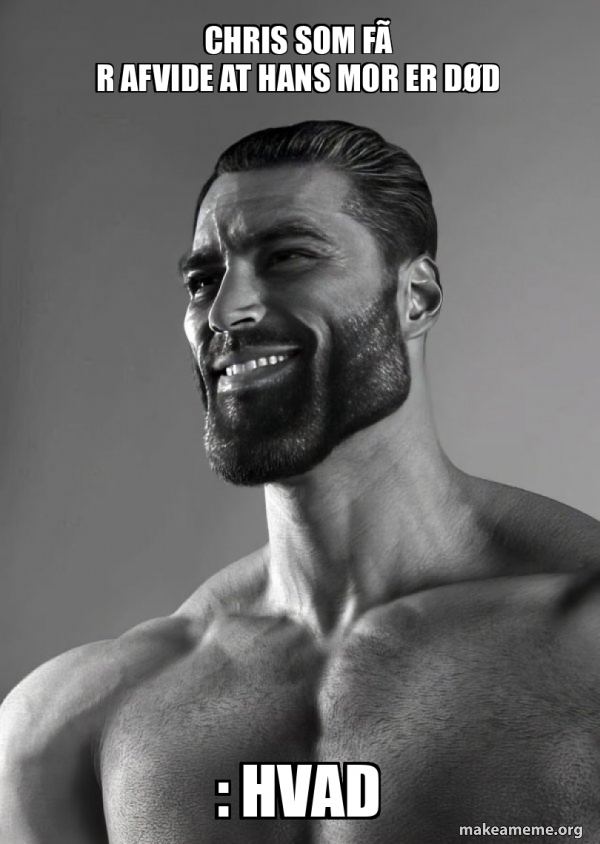 chris som får afvide at hans mor er død : hvad - Gigachad Meme Generator