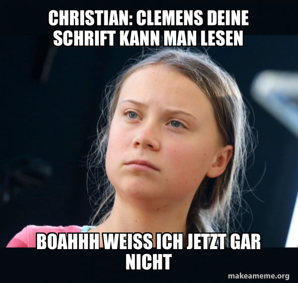 Christian: Clemens deine Schrift kann man lesen Boahhh weiß ich jetzt ...