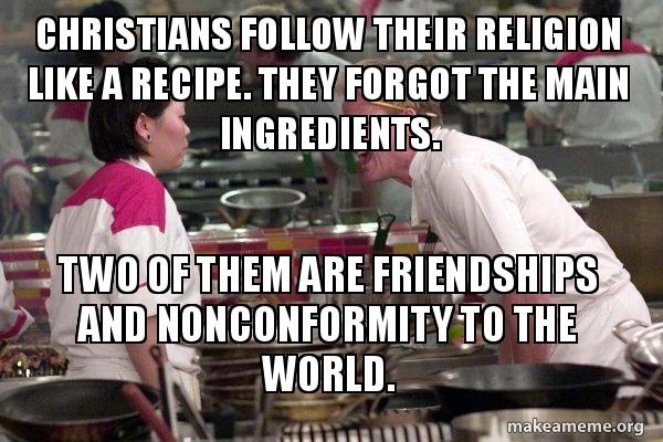 Christians follow their religion like a recipe. they forgot the main ...