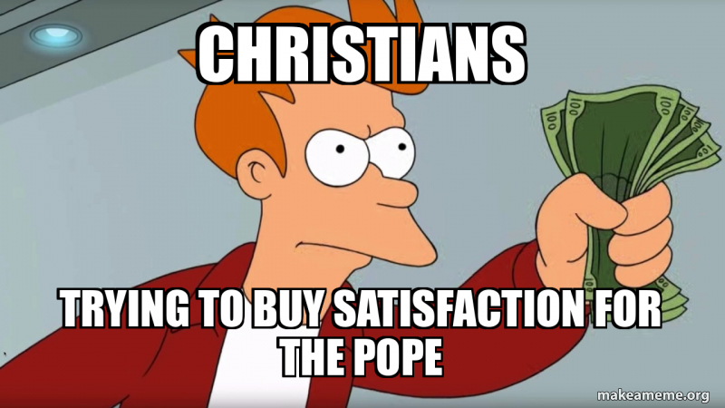 Christians trying to buy satisfaction for the pope Meme Generator