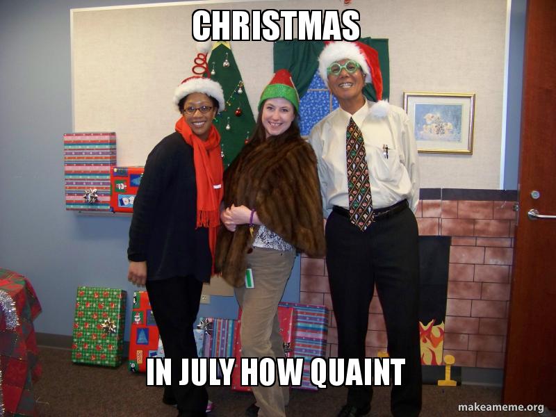 Christmas in July How Quaint Meme Generator