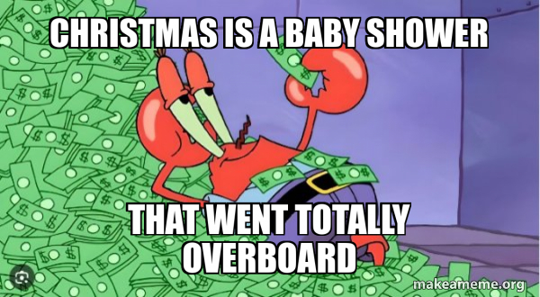 christmas is a baby shower that went totally overboard - Mr Krabs Money ...