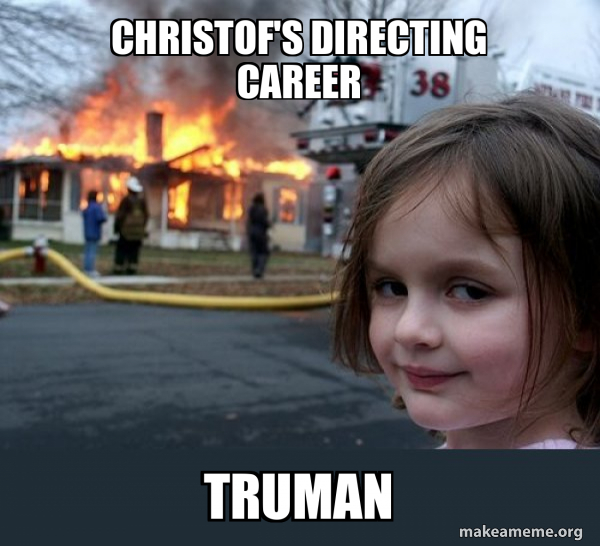 Christof's directing career Truman - Disaster Girl Meme Generator