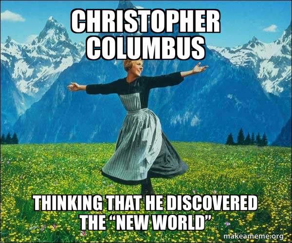 Christopher columbus thinking that he discovered the “new world ...