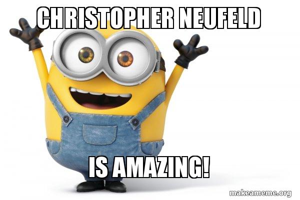 CHRISTOPHER NEUFELD IS AMAZING! - Happy Minion Meme Generator