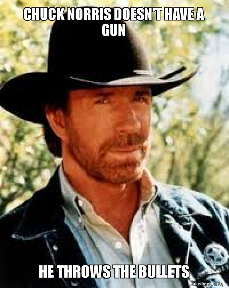 CHUCK NORRIS DOESN'T HAVE a gun he throws the bullets - CHUCK NORRIS ...