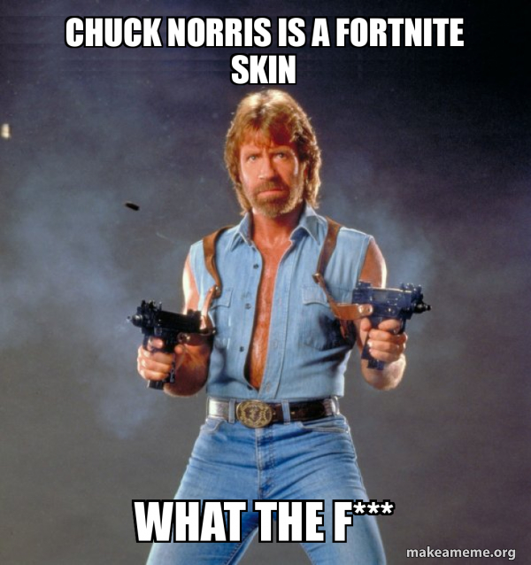 Chuck Norris is a fortnite skin what the f*** - Chuck Norris Meme Generator