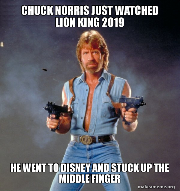 Chuck Norris just watched Lion King 2019 He went to Disney and stuck up ...