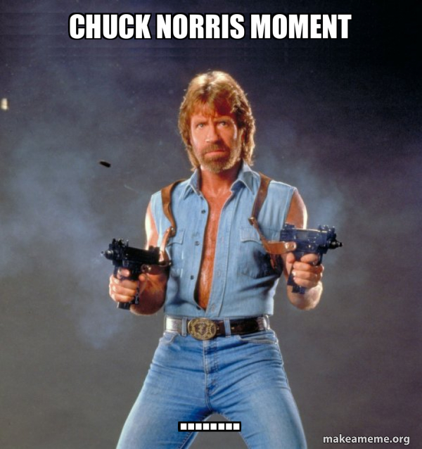 Chuck Norris moment ........ - Chuck Norris Meme Generator