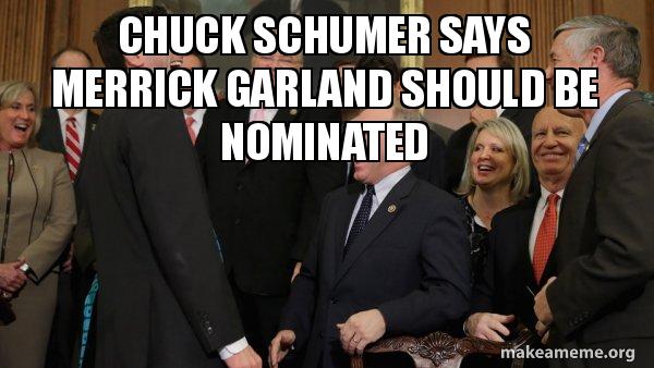 Chuck Schumer Says Merrick Garland Should be Nominated - And then we ...