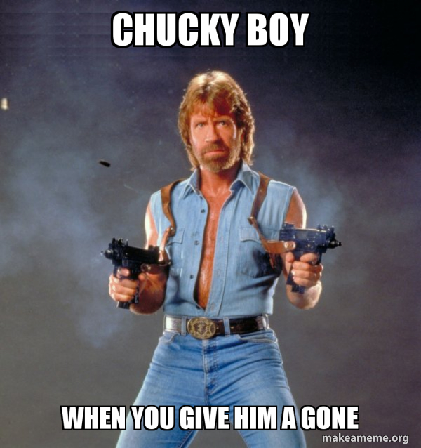 Chucky boy when you give him a gone - Chuck Norris Meme Generator