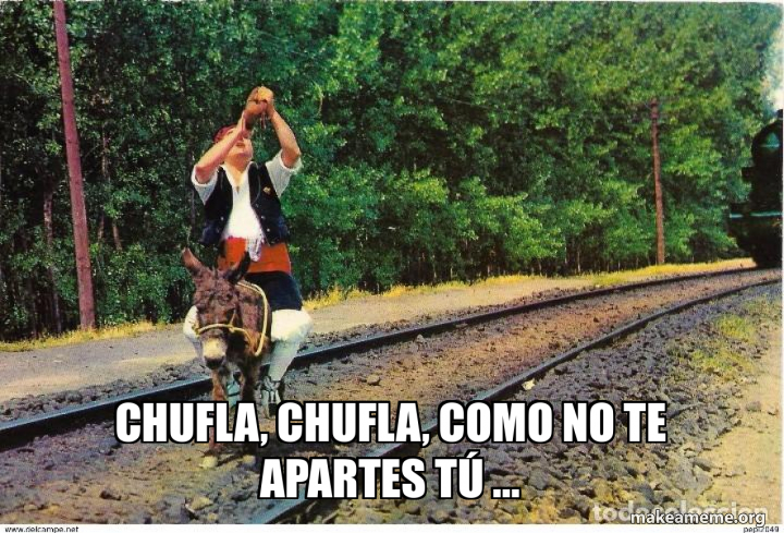 chufla, chufla, como no te apartes tú ... Meme Generator