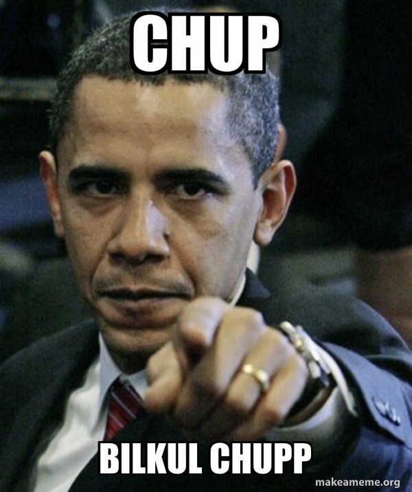 Chup Bilkul chupp - Angry Obama Meme Generator