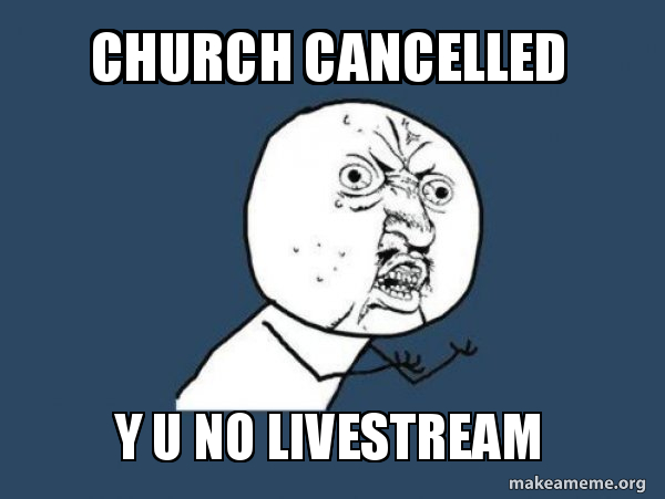 Church cancelled Y U No Livestream - Y U No Meme Generator
