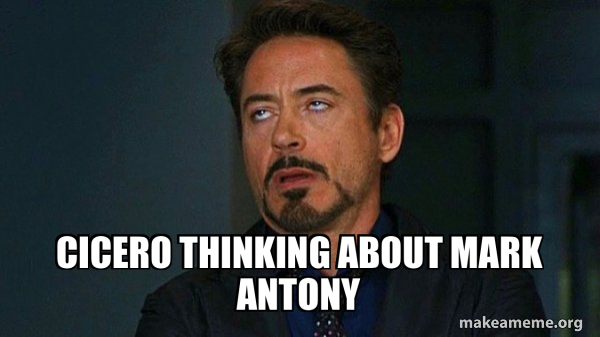 Cicero thinking about Mark Antony - Tony Stark Eye Roll Meme Generator