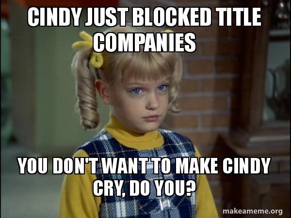 CINDY JUST BLOCKED TITLE COMPANIES YOU DON'T WANT TO MAKE CINDY CRY, DO ...