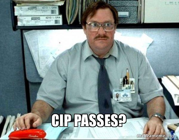 CIP Passes? - Milton from Office Space Meme Generator