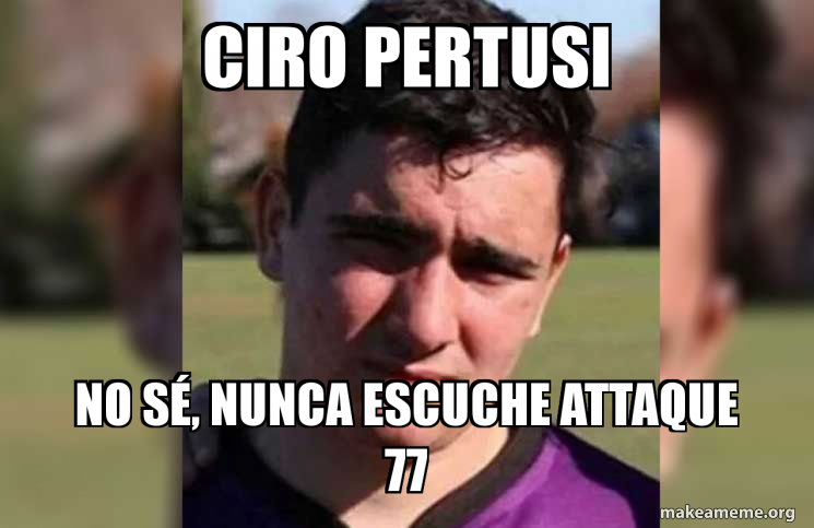 Ciro pertusi No sÃ©, nunca escuche attaque 77 Meme Generator