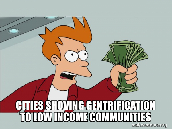 Cities shoving gentrification to low income communities - Shutup and ...