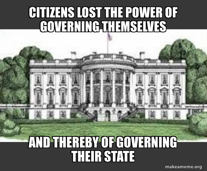 citizens lost the power of governing themselves and thereby of ...