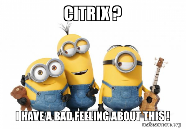 Citrix ? I have a bad feeling about this ! - Minions Meme Generator