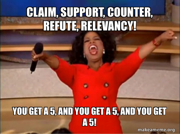 Claim, support, counter, refute, relevancy! You get a 5, and you get a ...
