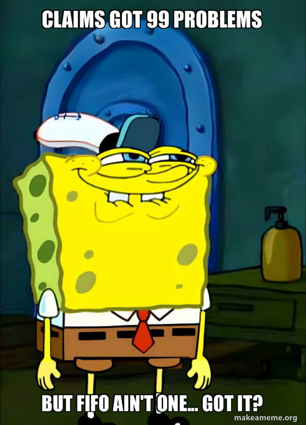 claims got 99 problems But FIFO ain't one... got it? - SpongeBob Grin ...