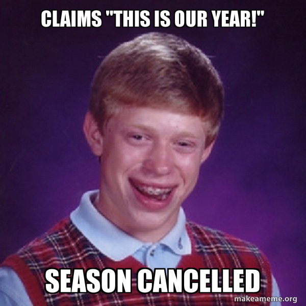 Claims "This is our year!" Season cancelled - Bad Luck Brian Meme Generator