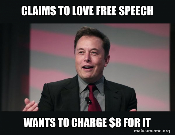 claims to love free speech wants to charge $8 for it - Elon Musk Meme ...